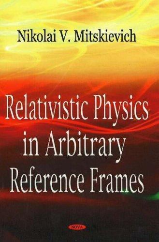 Relativistic Physics in Arbitrary Reference Frames by Nikolai V ...