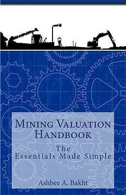 Mining Valuation Handbook: The Essentials Made Simple by Ashbee a Bakht ...