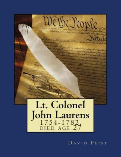 Lt. Colonel John Laurens : 1754-1782, Died Age 27 by David Feist (2015 ...