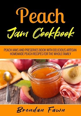 Peach Jam Cookbook Peach Jams Preserves Book Delicious by Fawn Brendan ...