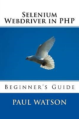 Selenium Webdriver in PHP: Beginner's Guide by Watson, Paul -Paperback | eBay Australia