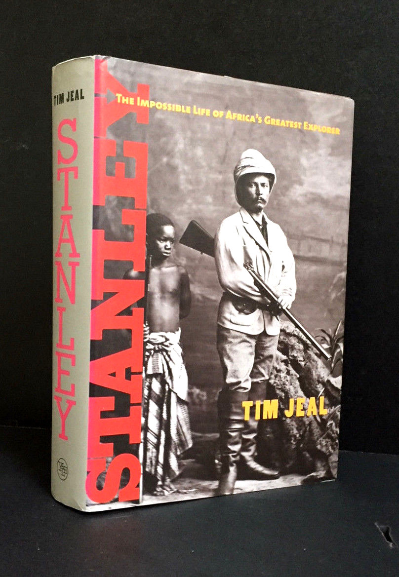 STANLEY: Impossible Life of AFRICA'S GREATEST EXPLORER by TIM JEAL ...