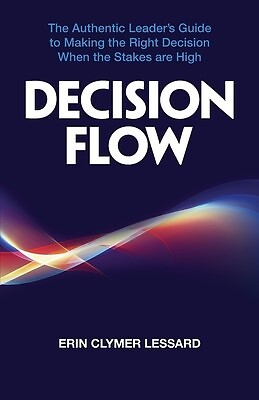 Decision Flow Authentic Leader's Guide Making Right D by Clymer Lessard ...