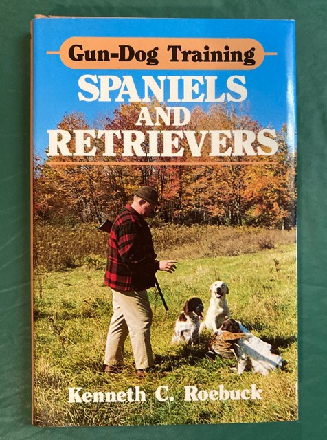 Gun-Dog Training Spaniels and Retrievers by Kenneth C. Roebuck (1982 ...