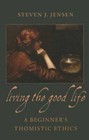 Living the Good Life: A Beginner's Thomistic Ethics - Paperback By ...