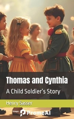 Thomas and Cynthia: A Child Soldier's Story by Henry P. Sasser, III ...