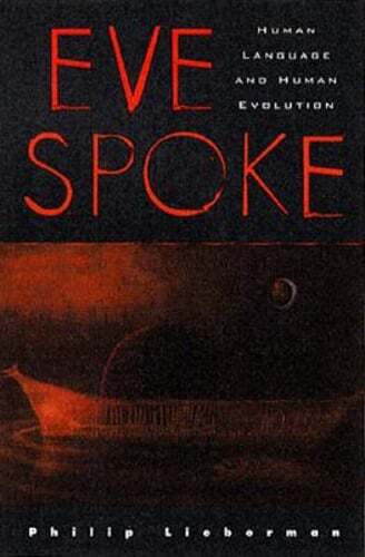 Eve Spoke: Human Language and Human Evolution by Philip Lieberman: New ...