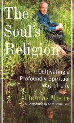 The Soul's Religion: Cultivating a Profoundly Spiritual Way of Life ...