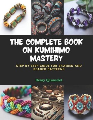 The Complete Book on KUMIHIMO Mastery: Step by Step Guide for Braided ...