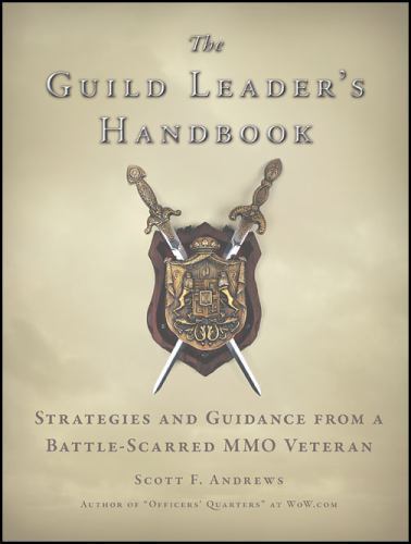 Guild Leader's Handbook : Strategies and Guidance from a Battle-Scarred MMO Veteran by Scott F ...