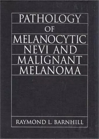 Pathology of Melanocytic Nevi and Malignant Melanoma, Raymond Barnhill ...