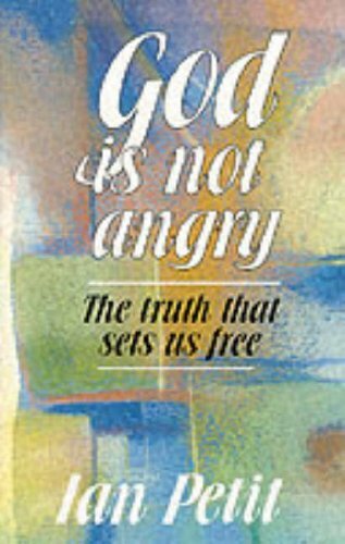 God is Not Angry: The Truth That Sets Us Free by Petit, Ian Paperback ...