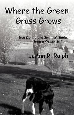Where the Green Grass Grows : True (Spring and Summer) Stories from a ...