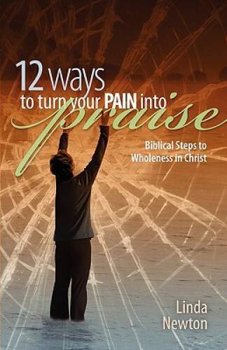 12 Ways To Turn Your Pain Into Praise: Biblical Steps to Wholene - VERY ...