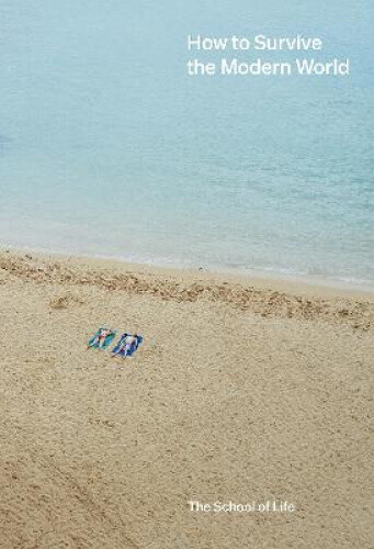 How to Survive the Modern World: Making sense of, and finding calm in ...