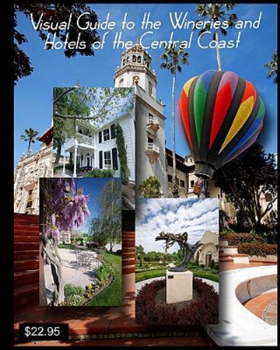 Visual Guide to the Wineries and Hotels of the Central Coast : With the ...