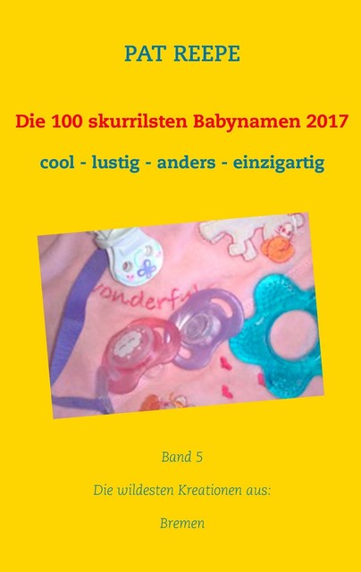 Die 100 skurrilsten Babynamen 2017 von Pat Reepe (2017, Taschenbuch ...