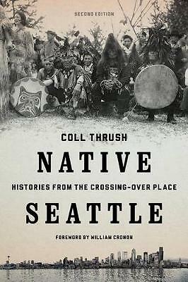 Native Seattle: Histories from the Crossing-Over Place by Coll Thrush ...