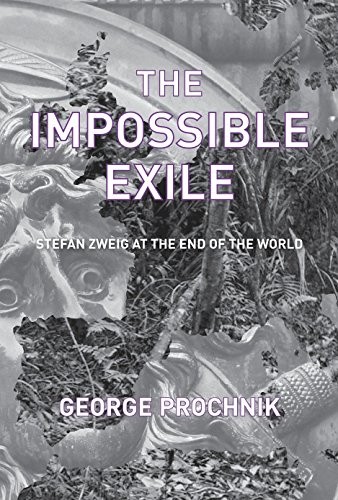 THE IMPOSSIBLE EXILE: STEFAN ZWEIG AT THE END OF THE WORLD By George ...