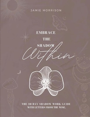 Embrace the Shadow Within: 30 Day Shadow Work Guide by Jamie Morrison ...