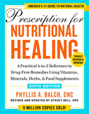 Prescription for Nutritional Healing, Sixth Edition: A Practical A-to-Z ...