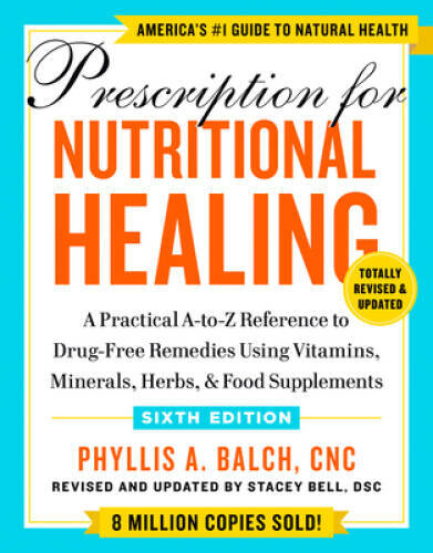 Prescription for Nutritional Healing, Sixth Edition: A Practical A-to-Z ...