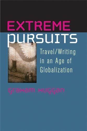 Extreme Pursuits : Travel/Writing in an Age of Globalization by Graham ...