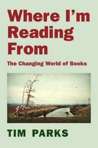 Where I'm Reading from: The Changing World of Books by Tim Parks: Used ...