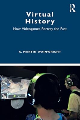 Virtual History: How Videogames Portray the Past by A. Martin ...