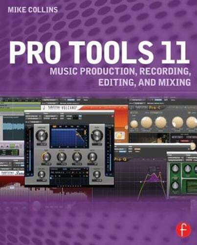 Pro Tools 11: Music Production, Recording, Editing, and Mixing by Mike ...