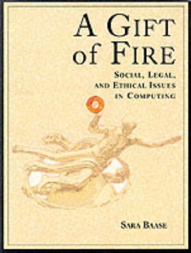 A Gift of Fire: Social, Legal and Ethical Issues in Computing,Sa ...