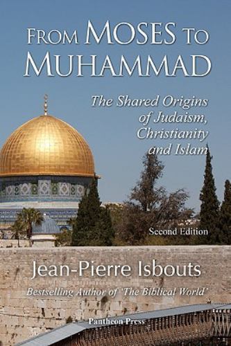 From Moses to Muhammad : The Shared Origins of Judaism, Christianity ...