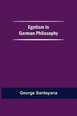Egotism In German Philosophy by George Santayana (English) Paperback ...