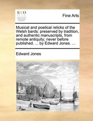 Musical and Poetical Relicks of the Welsh Bards: Preserved by Tradition ...