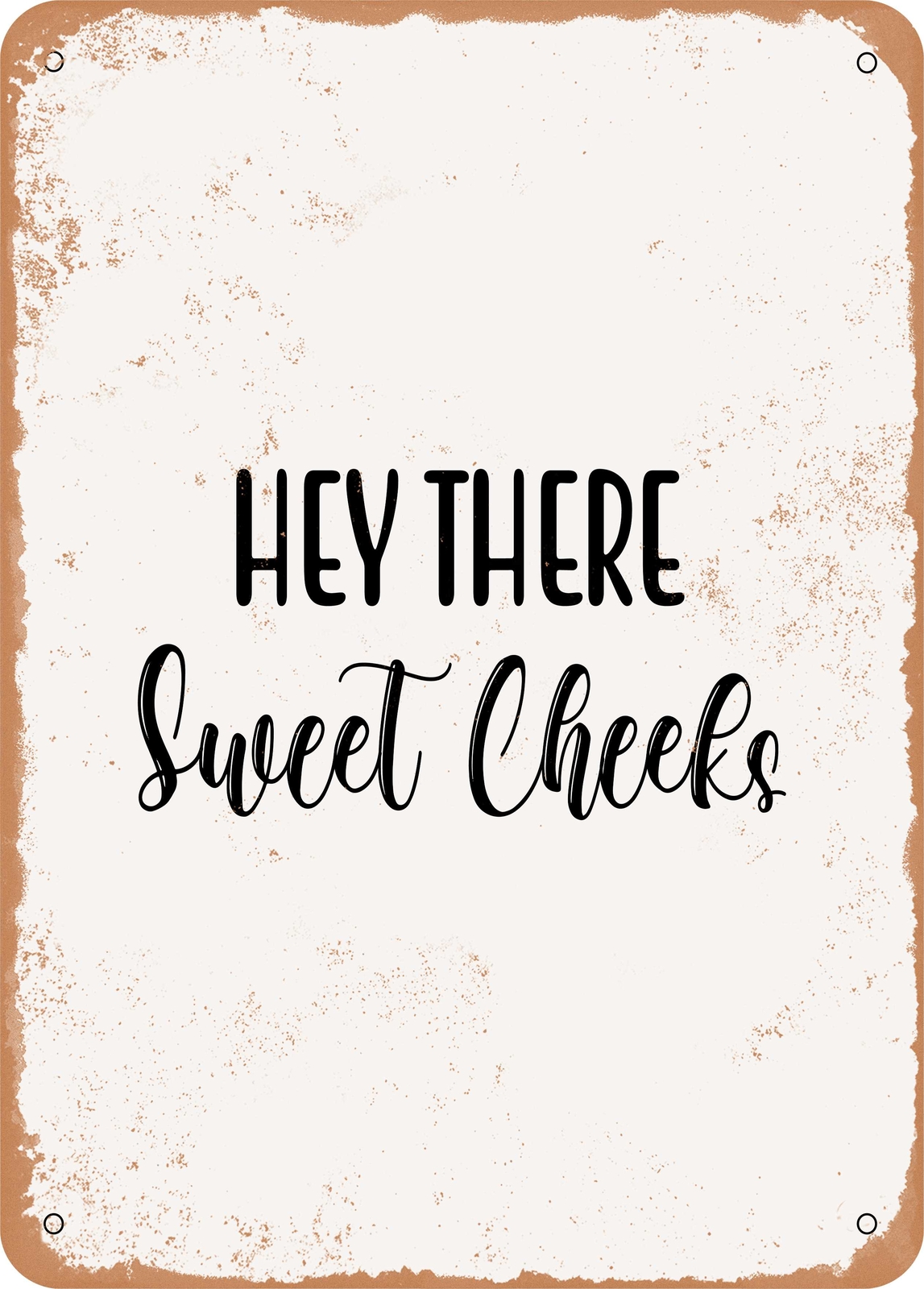 METAL SIGN - Hey there Sweet Cheeks - 5 - Vintage Rusty Look | eBay