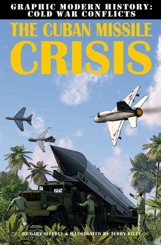 THE CUBAN MISSILE CRISIS (GRAPHIC MODERN HISTORY: COLD WAR By Gary ...