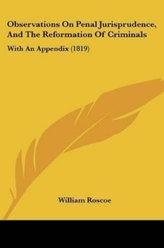 William Roscoe Observations On Penal Jurisprudence, And The Reformat ...