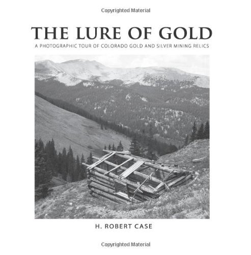 THE LURE OF GOLD: A PHOTOGRAPHIC TOUR OF COLORADO GOLD AND By H. Robert Case NEW 9780615933450 ...