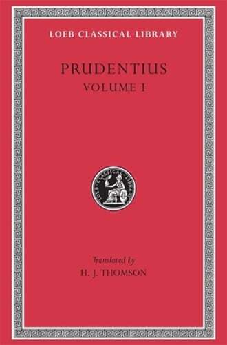 Prudentius, Volume I: Preface. Daily Round. Divinity of Christ. Origin ...