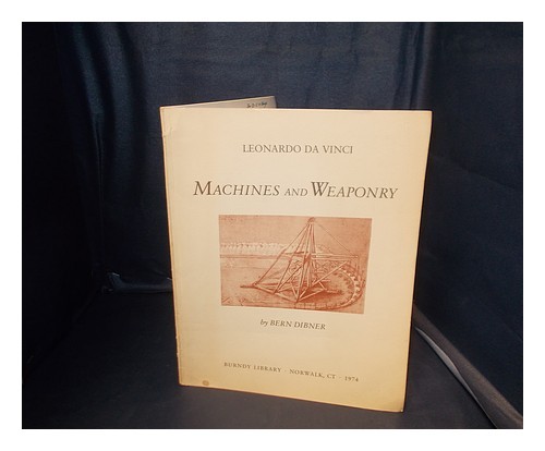 Dibner, Bern Leonardo da Vinci : machines and weaponry / by Bern Dibner ...