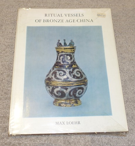 Ritual Vessels of Bronze Age China Max Loehr The Asia Society Inc New ...