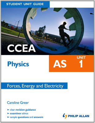 CCEA AS Physics Student Unit Guide: Unit 1 Forces, Energy and El ...
