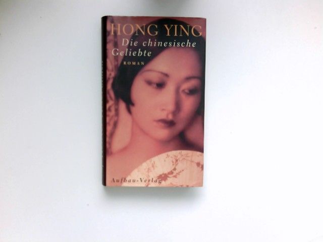 Die chinesische Geliebte : Roman. Hong Ying. Aus dem Chines. übers. von ...
