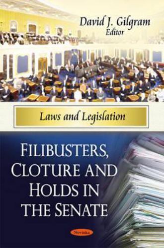 Filibusters, Cloture and Holds in the Senate by David J. Gilgram (2010 ...