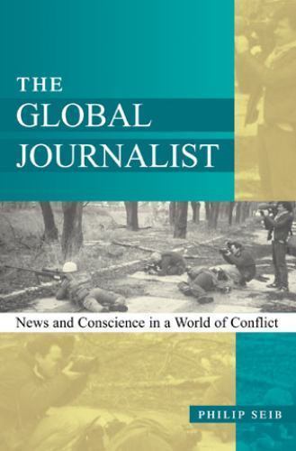Global Journalist : News and Conscience in a World of Conflict by ...