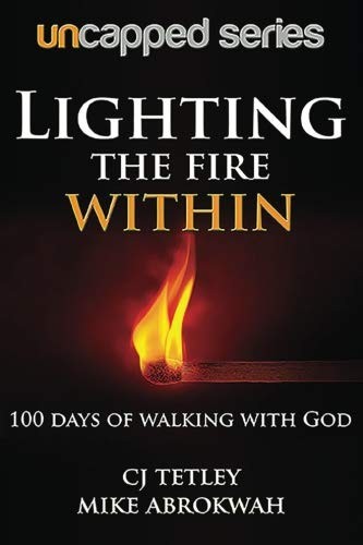 LIGHTING THE FIRE WITHIN: 100 DAYS OF WALKING WITH GOD By C J Tetley ...