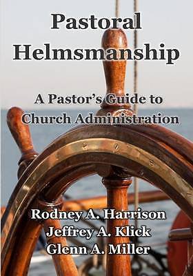 Pastoral Helmsmanship: The Pastor's Guide to Church Administration by ...