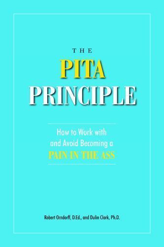 PITA Principle : How to Work with and Avoid Becoming a Pain in the Ass ...