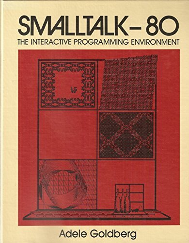 SMALLTALK-80: THE INTERACTIVE PROGRAMMING ENVIRONMENT By Adele Goldberg ...