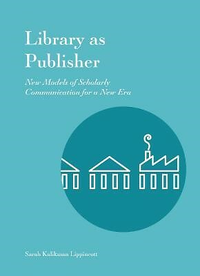 Library as Publisher New Models Scholarly Communication for by ...